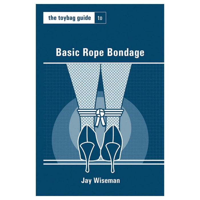 The Toybag Guide to Basic Rope Bondage By Jay Wiseman